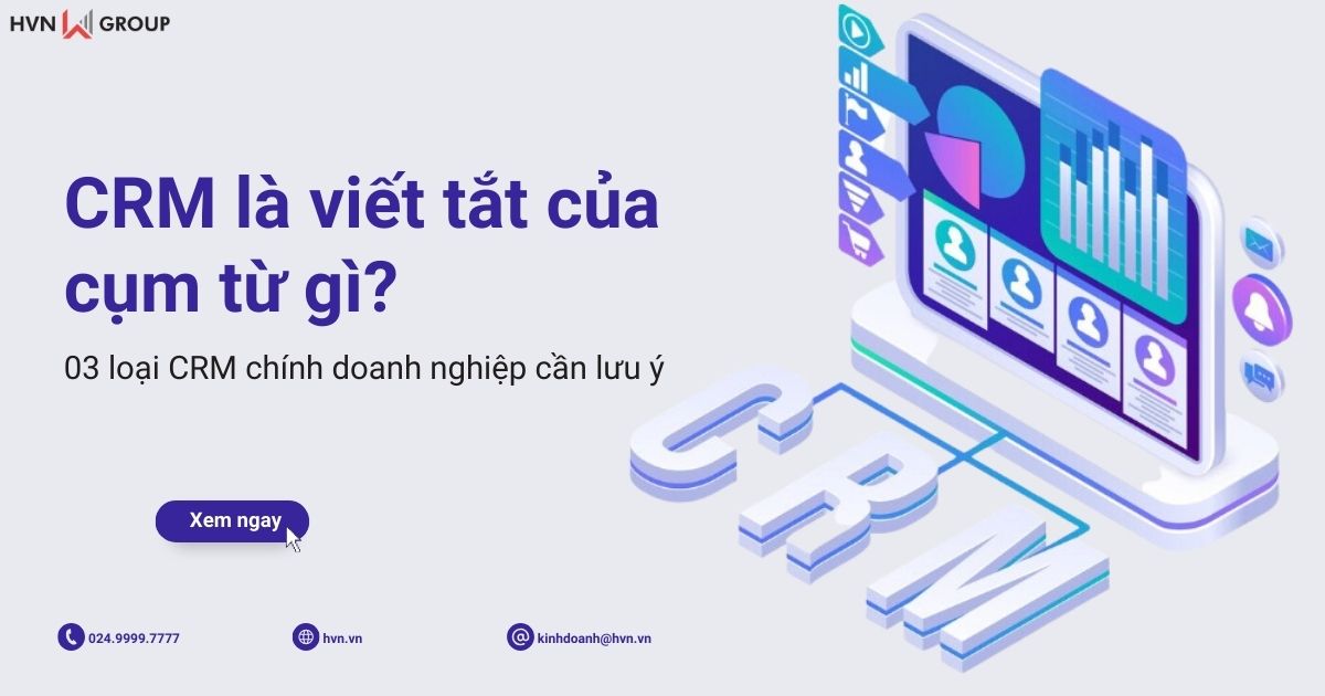 CRM là viết tắt của cụm từ gì? 03 loại CRM chính cần lưu ý