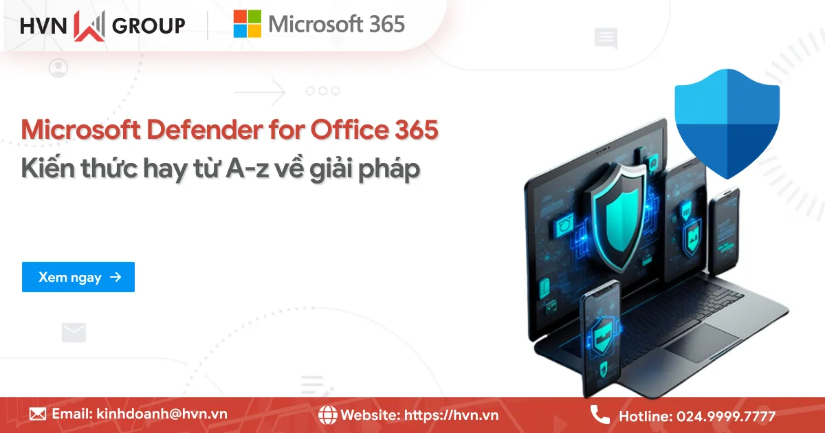 Microsoft Defender for Office 365 - Kiến thức hay từ A-z về giải pháp