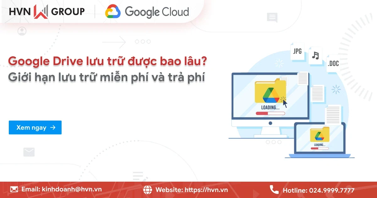 Google Drive Lưu Trữ Được Bao Lâu? Giới Hạn Của Các Gói